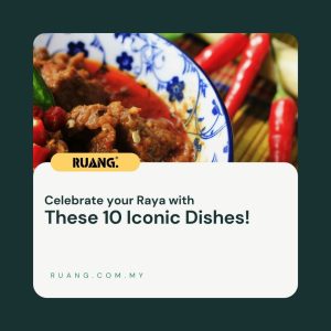 Celebrate Your Raya with These 10 Iconic Dishes - Ruang